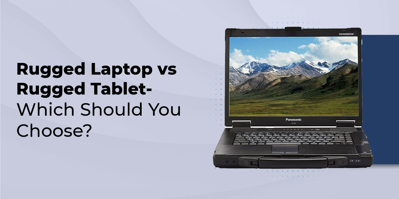 Rugged Laptop vs Rugged Tablet: Key Differences, Benefits & How to Choose